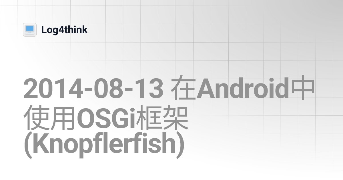 2014-08-13 在Android中使用OSGi框架(Knopflerfish) | Log4think