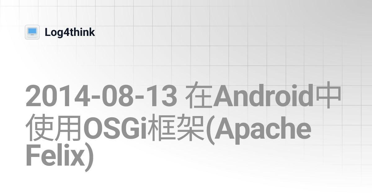 2014-08-13 在Android中使用OSGi框架(Apache Felix) | Log4think