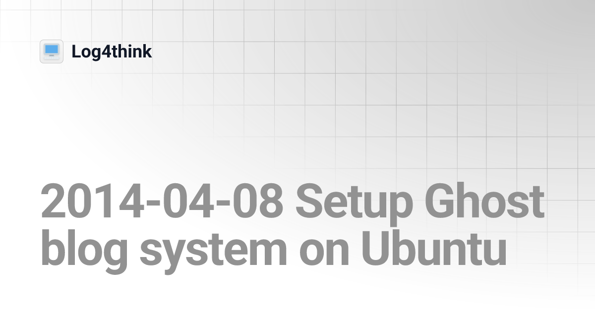 2014-04-08 Setup Ghost blog system on Ubuntu | Log4think
