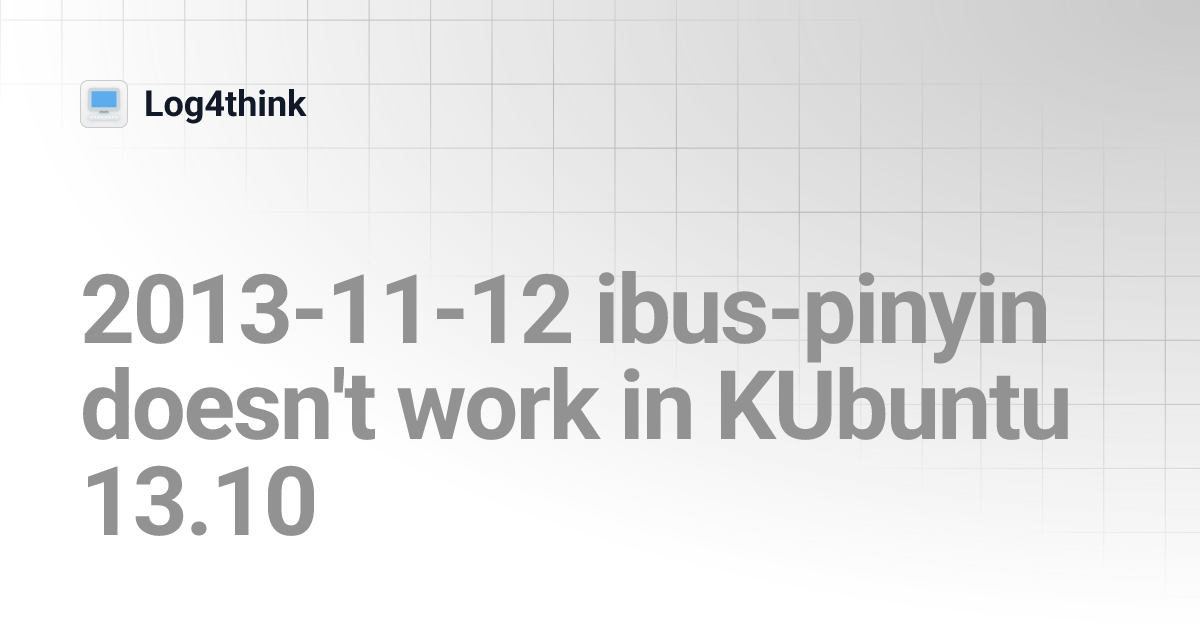 2013-11-12 ibus-pinyin doesn't work in KUbuntu 13.10 | Log4think