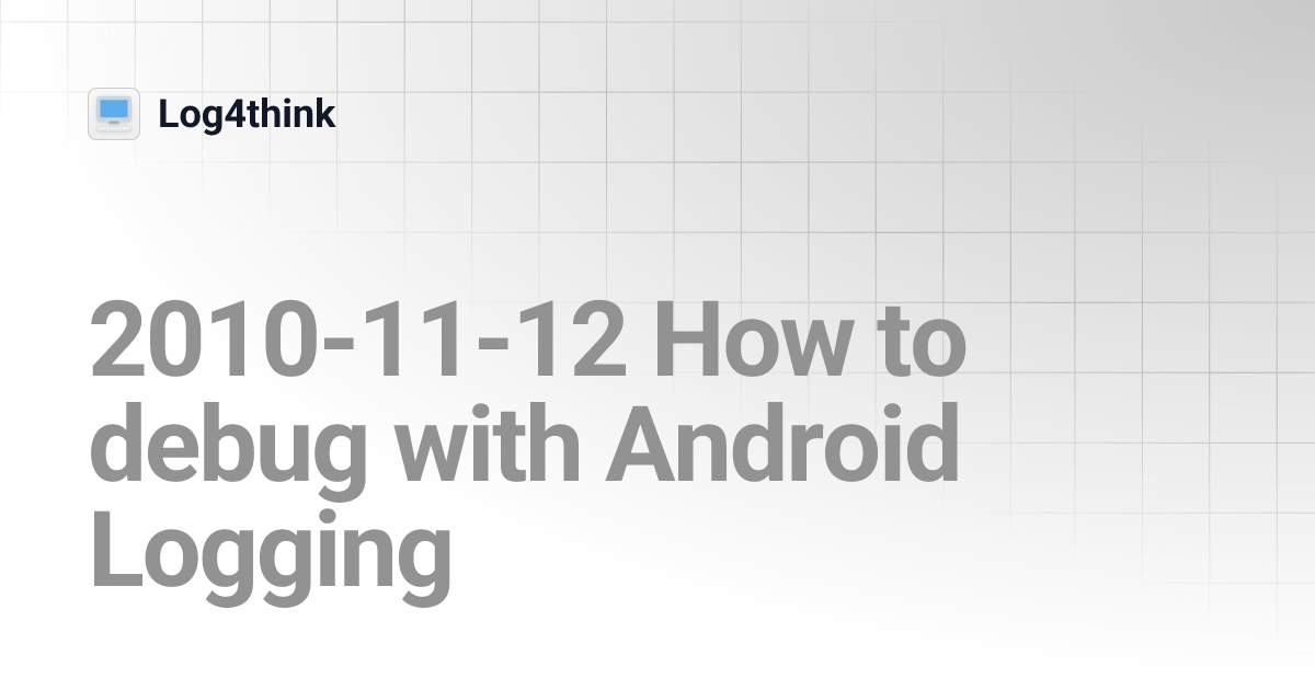 2010-11-12 How to debug with Android Logging | Log4think