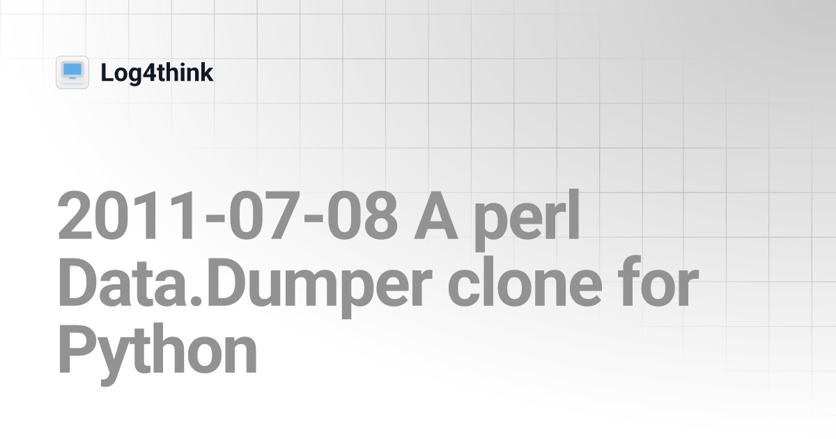 2011-07-08 A perl Data.Dumper clone for Python | Log4think
